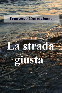 ILMIOLIBRO - La strada giusta - Libro di Francesco Guardabasso