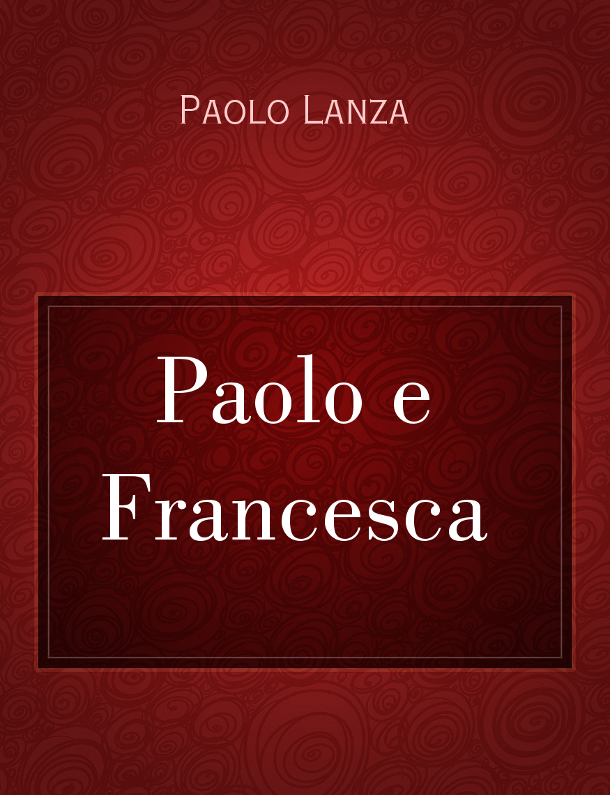Paolo e Francesca, il racconto di Paolo Lanza - Storiebrevi - ilmiolibro