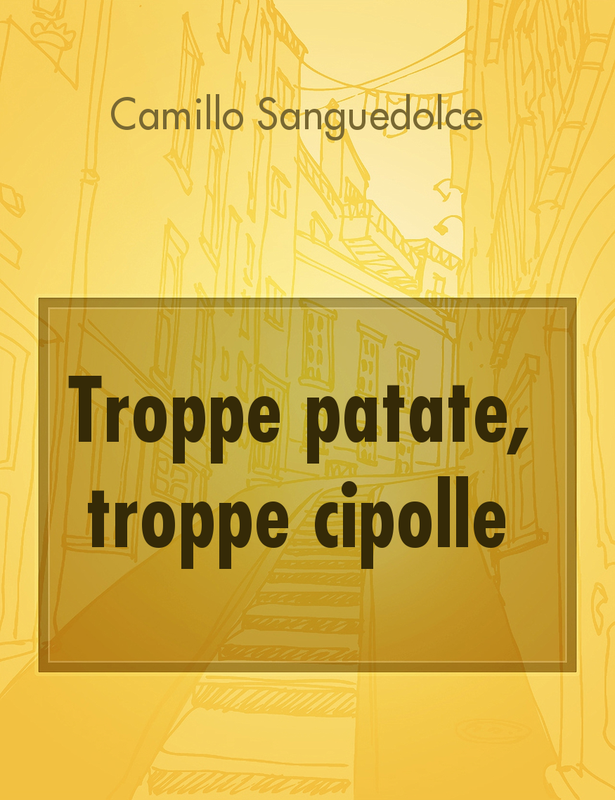 Troppe patate, troppe cipolle, il racconto di Camillo Sanguedolce ...