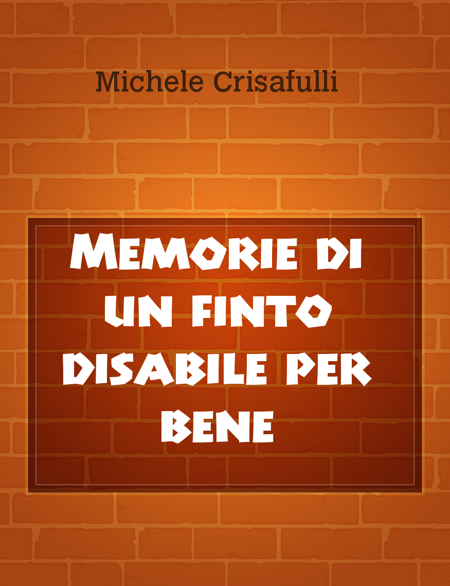 Memorie di un finto disabile per bene, il racconto di Michele ...