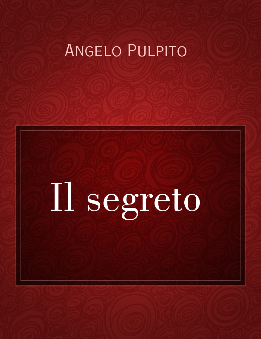 Il segreto, il racconto di Angelo Pulpito - Storiebrevi - ilmiolibro